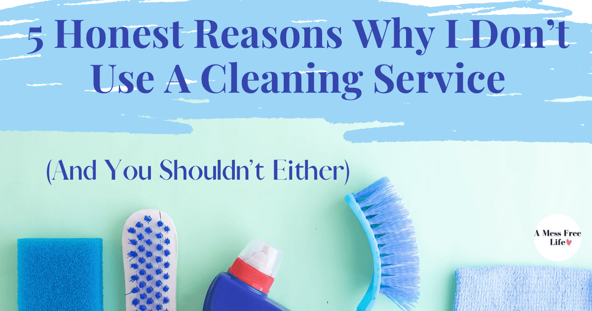 5 Honest Reasons Why I Don't Use A Cleaning Service 2025 - A Mess Free Life